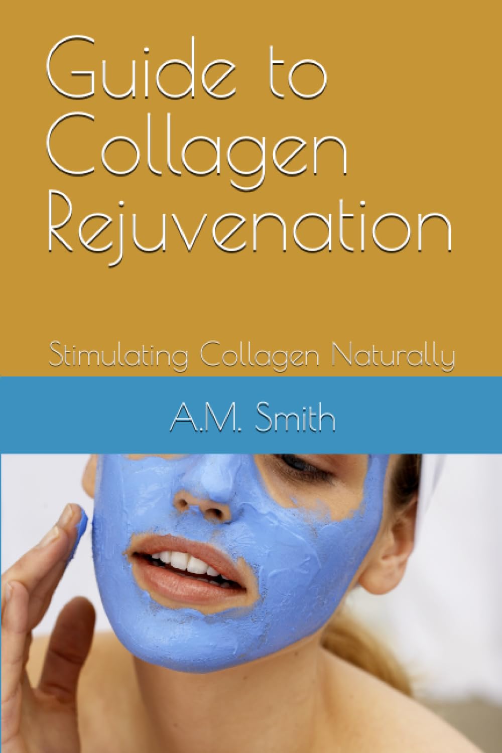 Guide to Collagen Rejuvenation: Stimulating Collagen Naturally by A.M ...