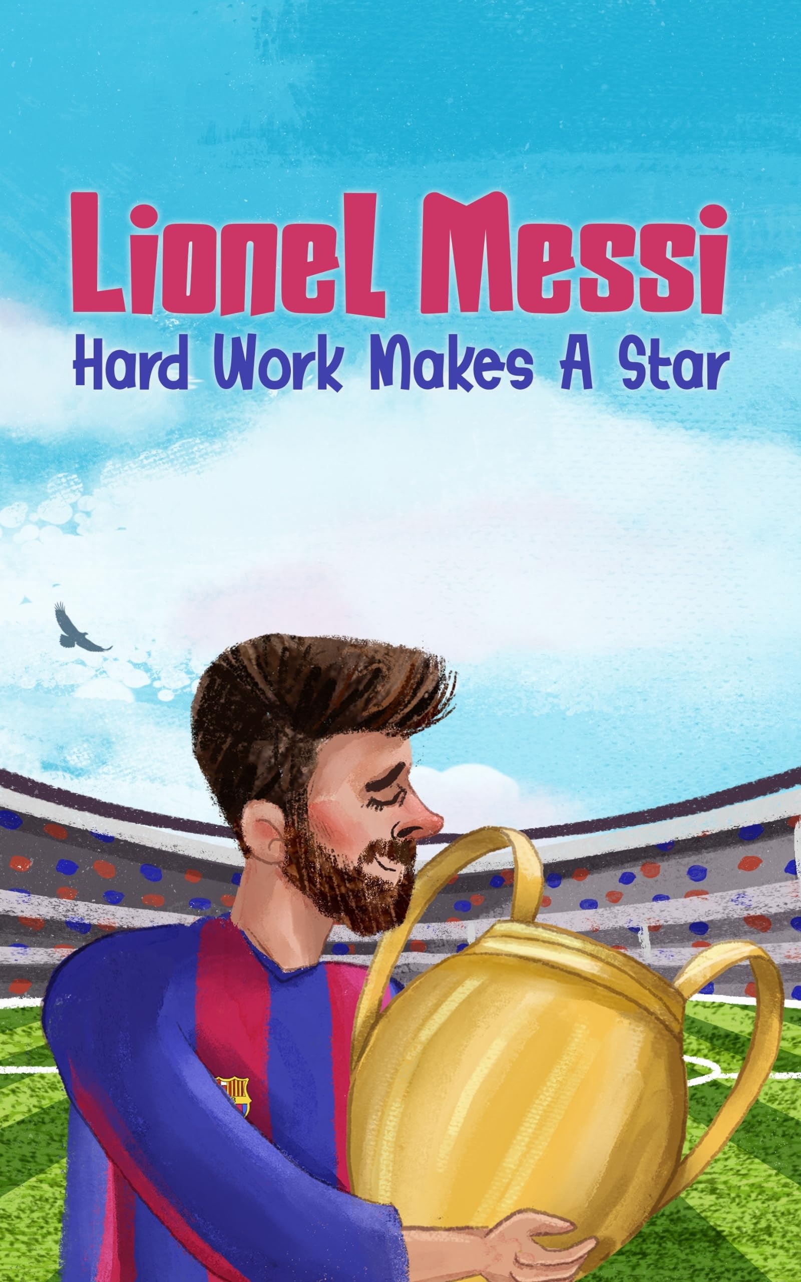 Lionel Messi: Hard Work Makes A Star! Inspiring Soccer Book For Kids ...