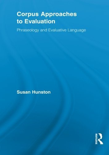 Corpus Approaches to Evaluation: Phraseology and Evaluative Language ...