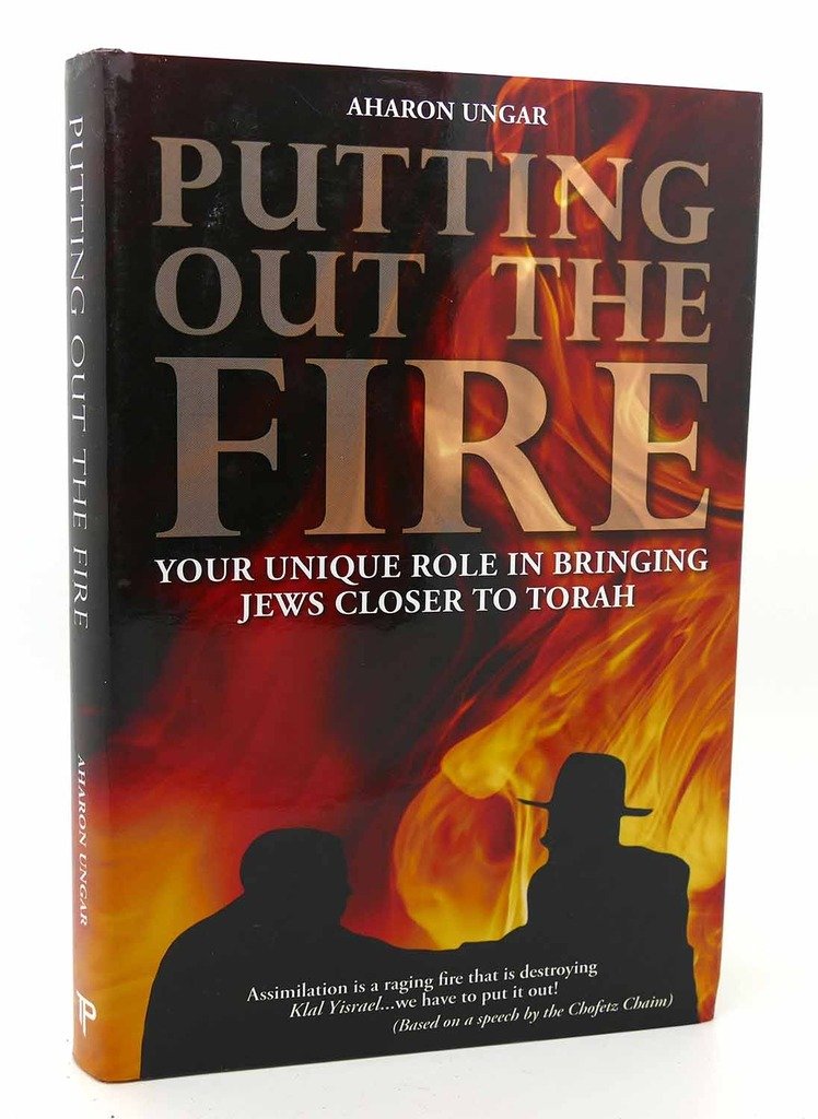 Putting Out the Fire: Your Unique Role in Bringing Jews Closer to Torah ...