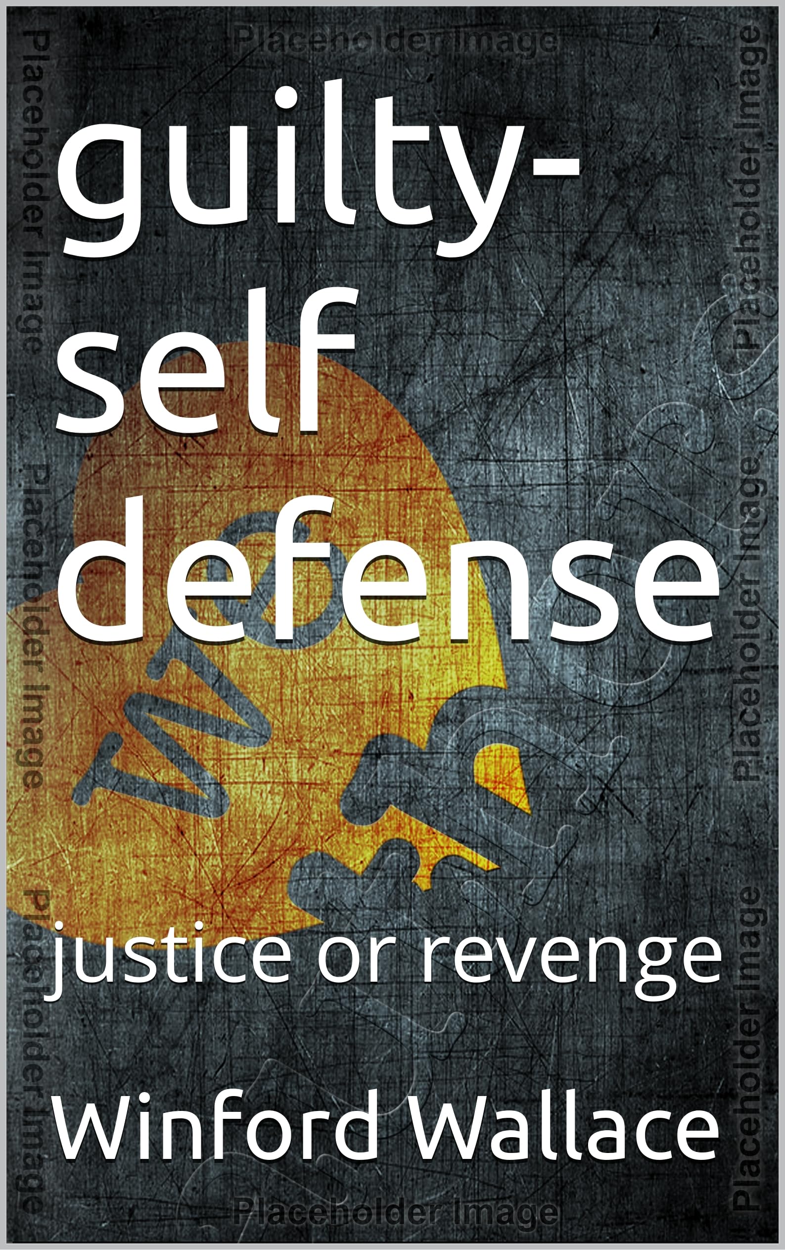 guilty-self defense: justice or revenge by Winford Wallace | Goodreads