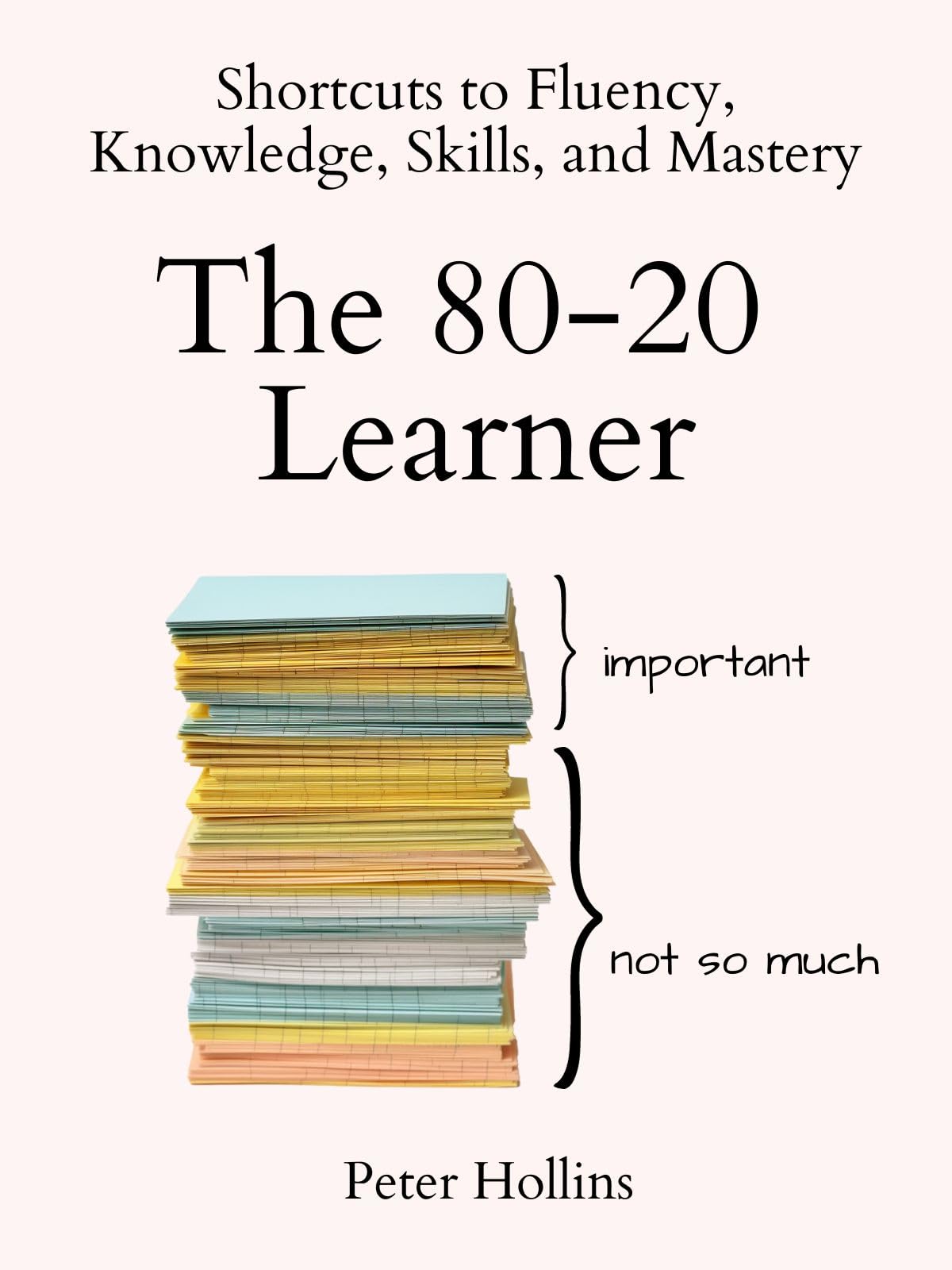 The 80-20 Learner: Shortcuts to Fluency, Knowledge, Skills, and Mastery ...
