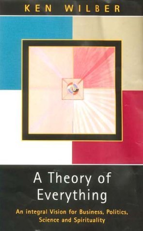 A Theory of Everything: An Integral Vision for Business, Politics ...