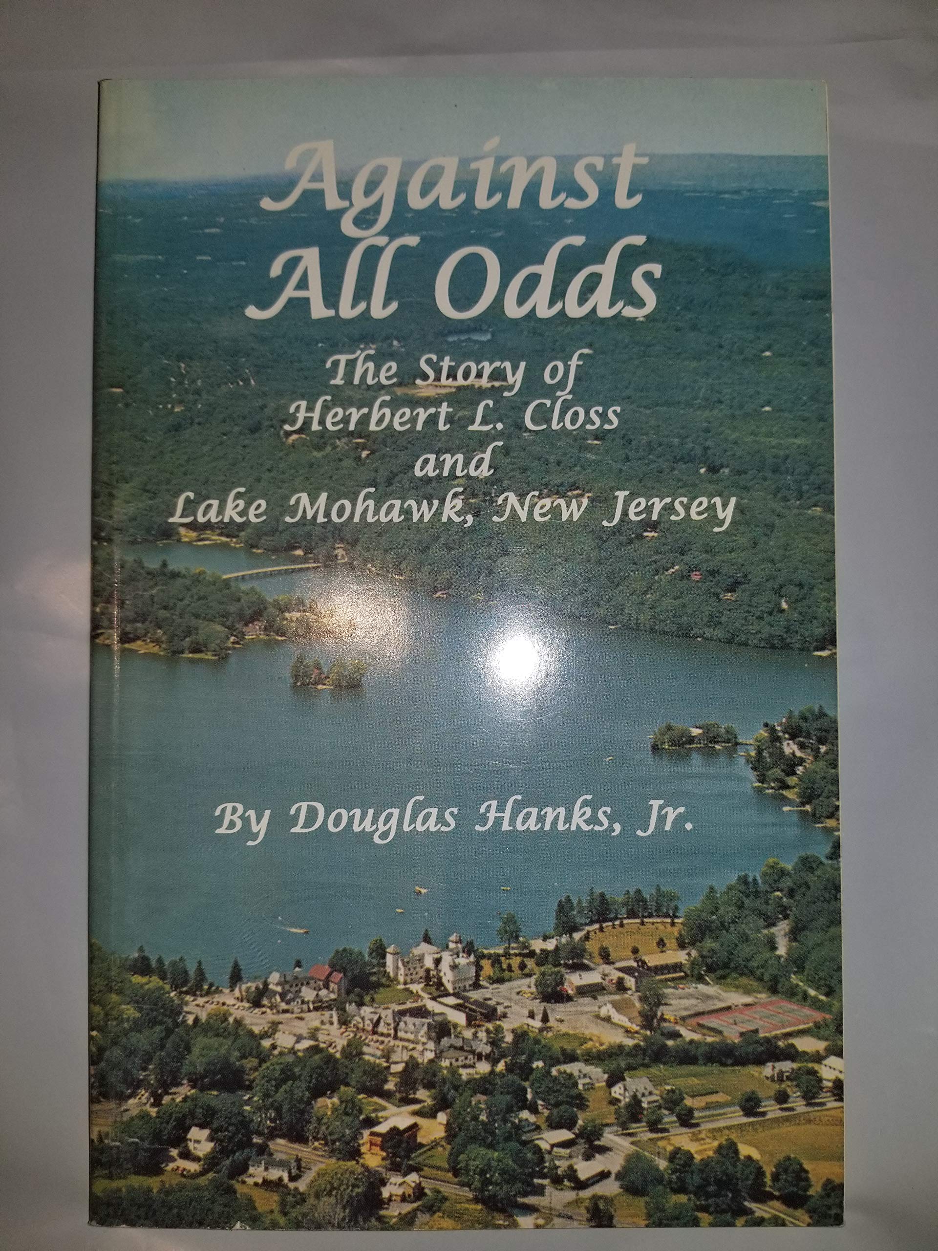 Against All Odds:The Story of Herbert L. Closs and Lake Mohawk,New Jersey by Douglas Hanks, Jr ...