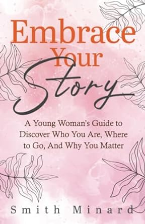 Embrace Your Story: A Young Woman’s Guide to Discover Who You Are ...