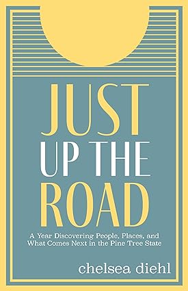 Just Up The Road: A Year Discovering People, Places, and What Comes ...