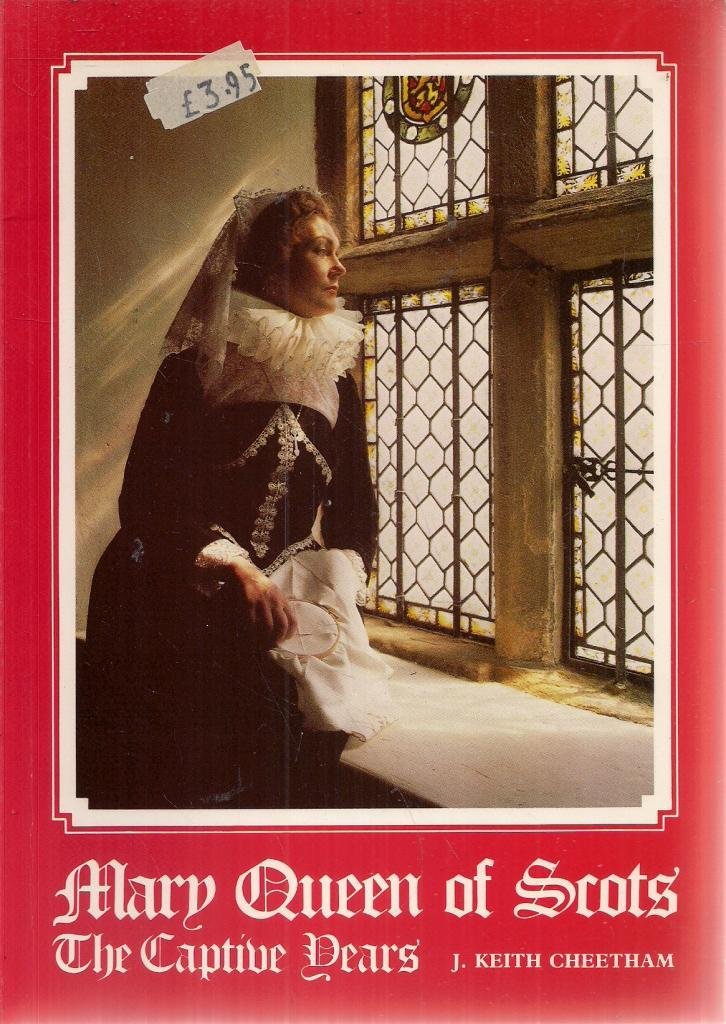 Mary, Queen of Scots: The Captive Years by J. Keith Cheetham | Goodreads