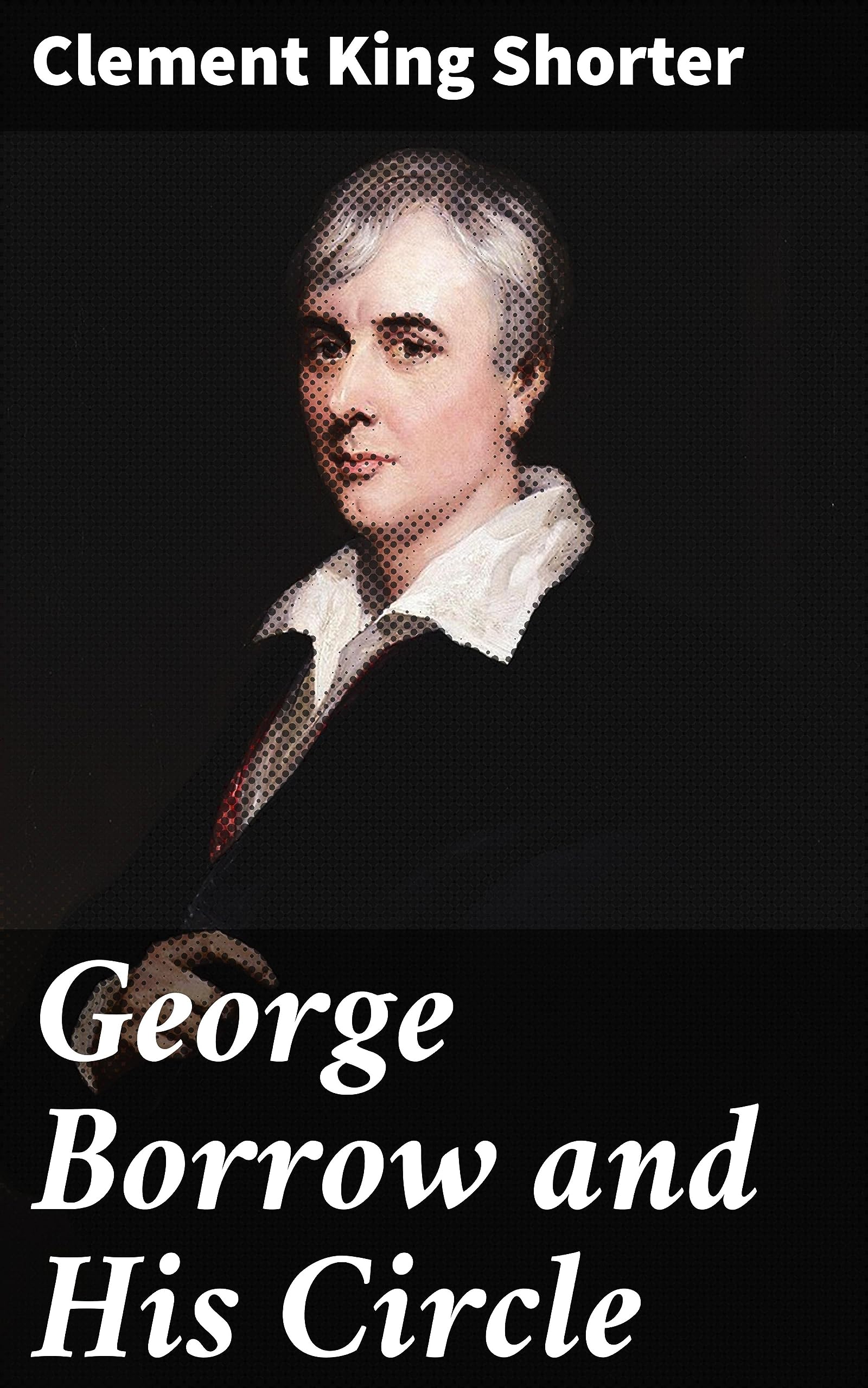 George Borrow and His Circle by Clement King Shorter | Goodreads