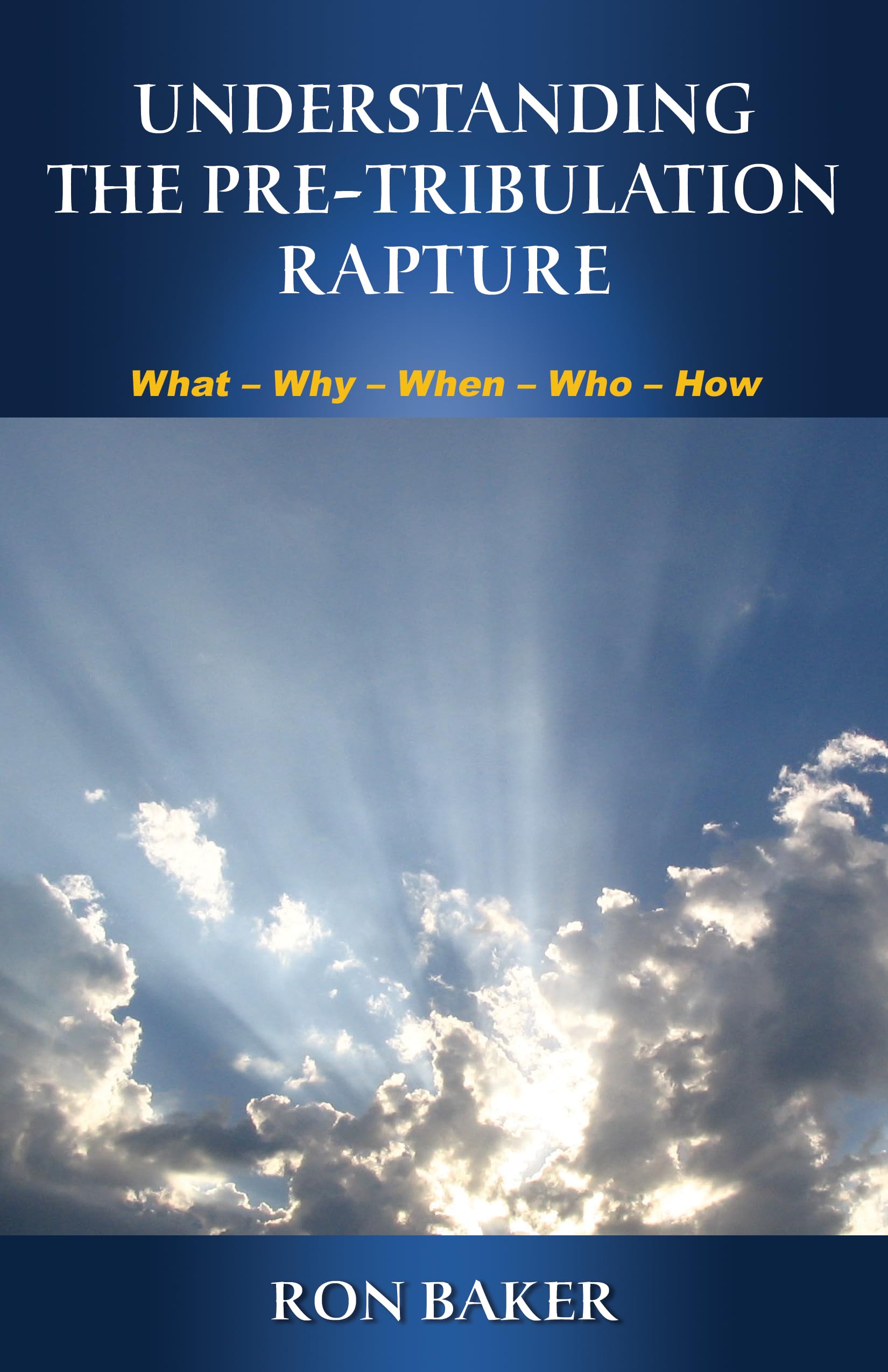 Understanding the Pre-Tribulation Rapture: What, Why, When, Who, How by ...
