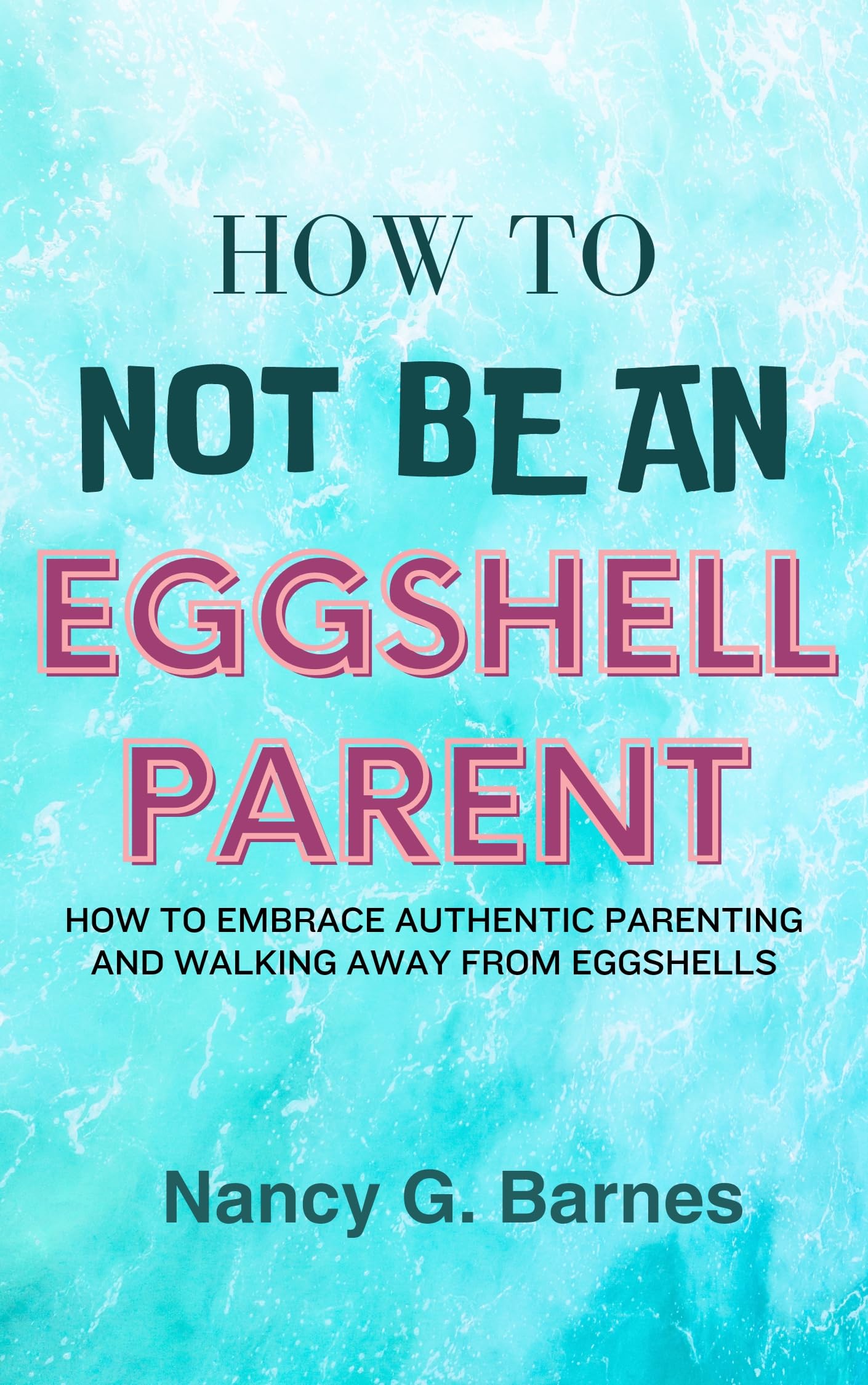 How to Not Be an Eggshell Parent: How to Embrace Authentic Parenting ...