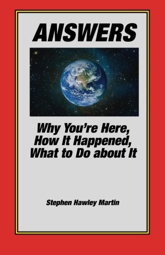 ANSWERS: Why You're Here, How It Happened, What to Do About It by ...