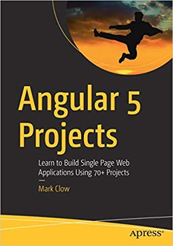 Angular 5 Projects: Learn to Build Single Page Web Applications Using 70+ Projects by Clow ...