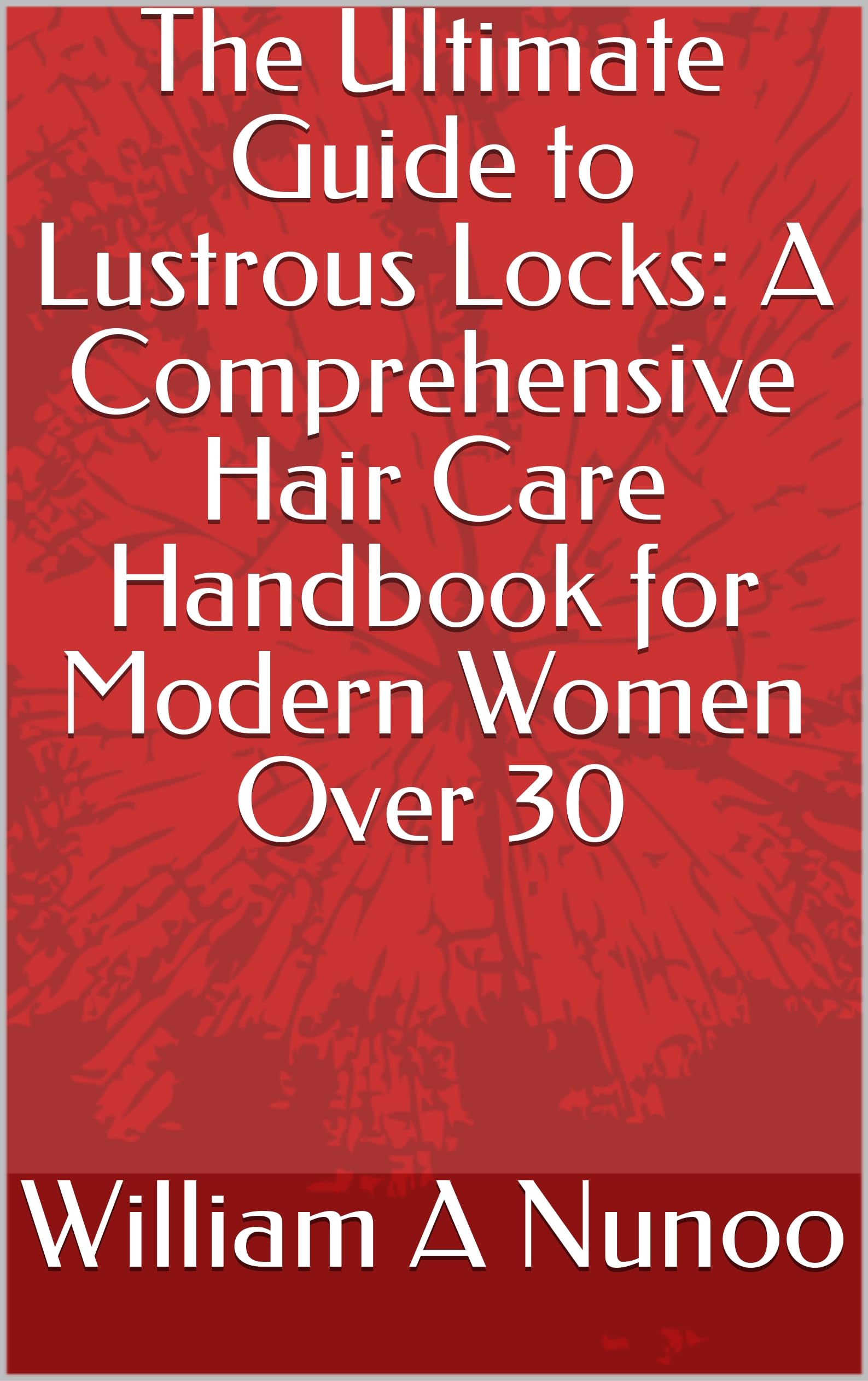The Ultimate Guide to Lustrous Locks: A Comprehensive Hair Care ...