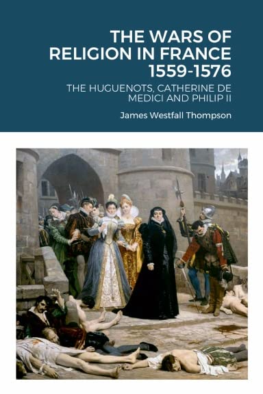 The Wars of Religion in France, 1559-1576; the Huguenots, Catherine de ...