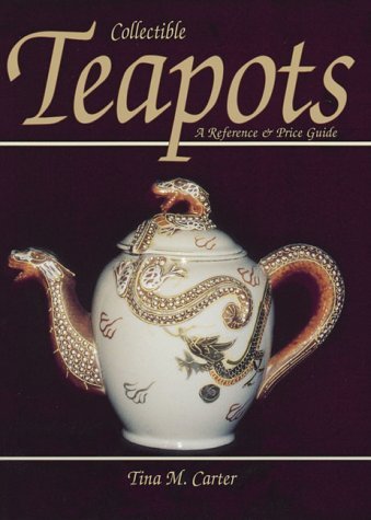 Collectible Teapots: A Reference and Price Guide by Tina M. Carter by ...