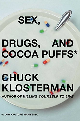 Sex, Drugs, and Cocoa Puffs: A Low Culture Manifesto by Chuck Klosterman by Chuck Klosterman ...
