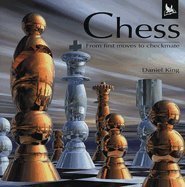 Chess: From First Moves to Checkmate by Daniel King by Daniel J. King ...