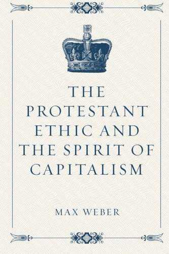The Protestant Ethic and the Spirit of Capitalism by Max Weber by Max ...