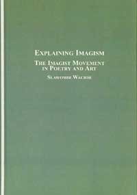 Explaining Imagism: The Imagist Movement in Poetry and Art by Sławomir ...