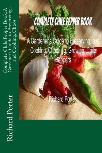Complete Chile Pepper Book: A Gardener's Guide to Preserving, and ...