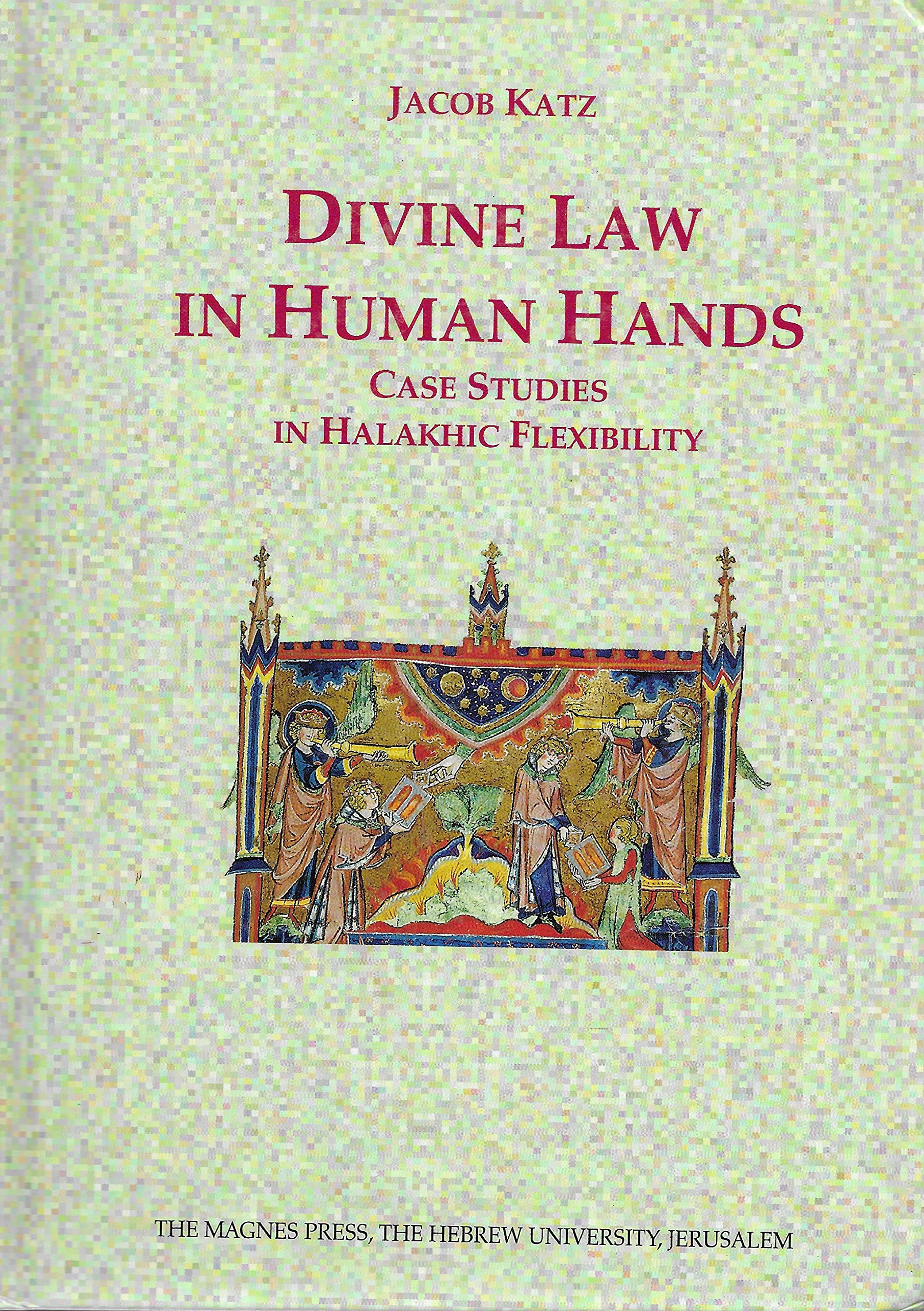 Divine Law in Human Hands: Case Studies in Halakhic Flexibility by ...
