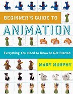 Beginner's Guide to Animation: Everything You Need to Know to Get ...