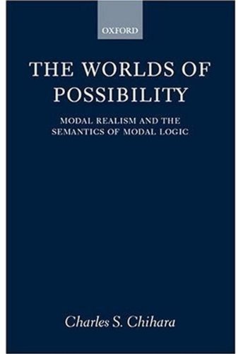 The Worlds of Possibility: Modal Realism and the Semantics of Modal Logic by Charles S. Chihara ...
