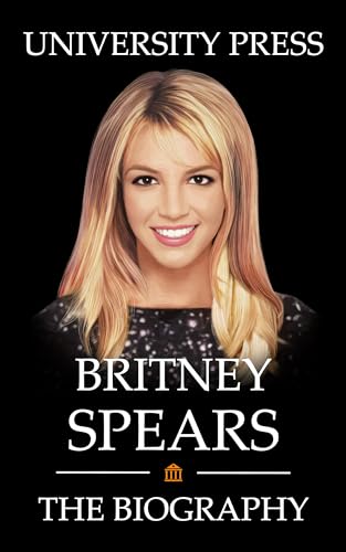 Britney Spears: The Biography of Britney Spears by University Press ...