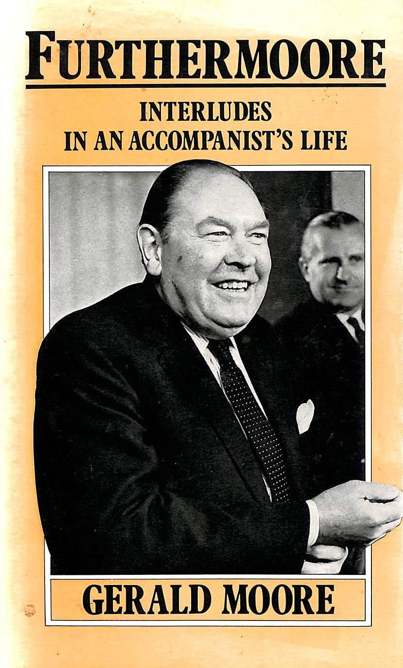 Furthermoore: Interludes in an accompanist's life by Gerald Moore ...
