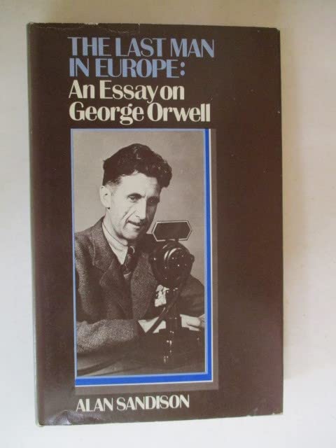 The last man in Europe;: An essay on George Orwell by Alan Sandison ...