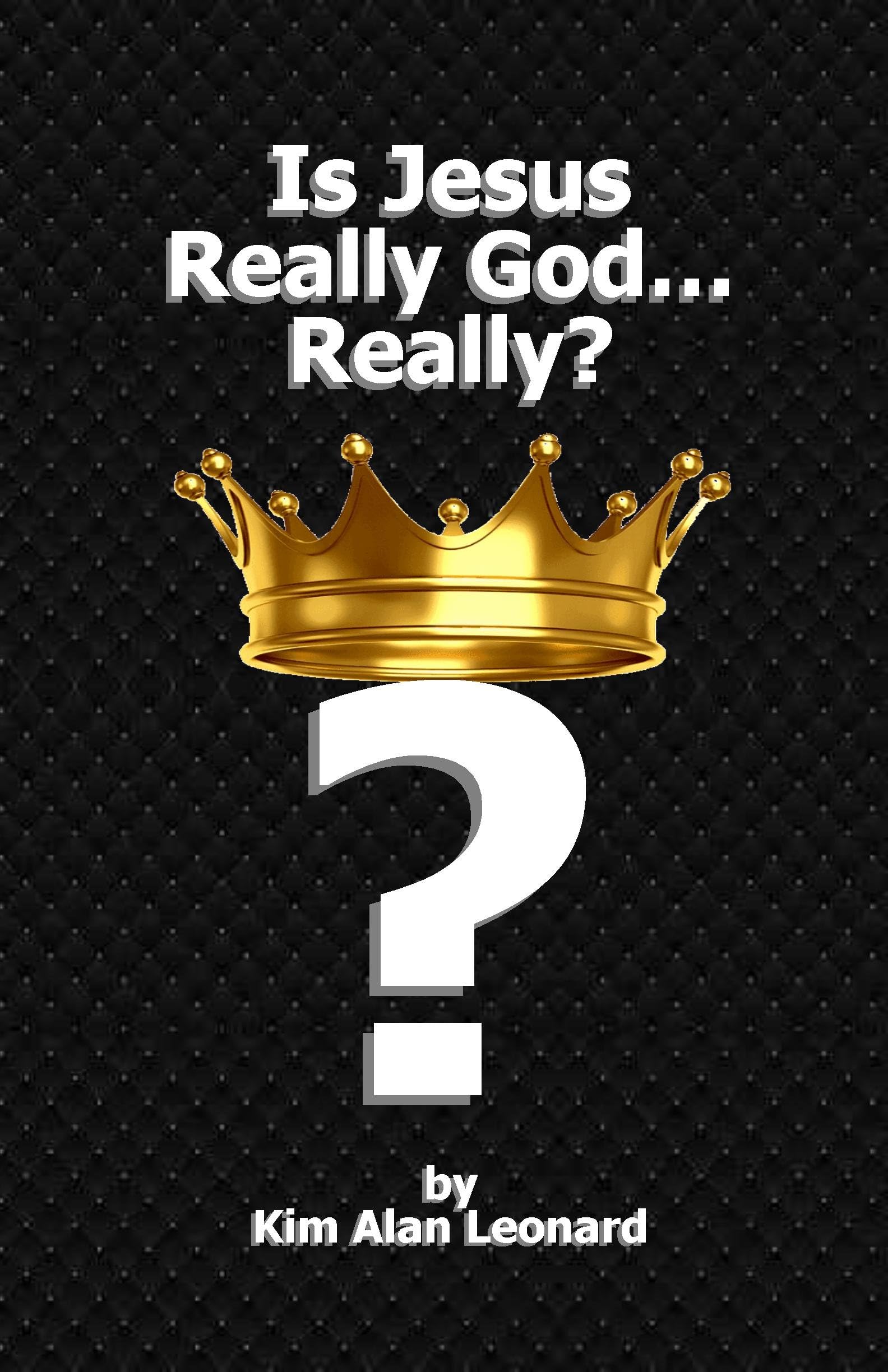 Is Jesus Really God… Really? by Kim Alan Leonard | Goodreads