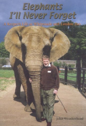 Elephants I'll Never Forget: A Keepers Life at Whipsnade and London Zoo ...