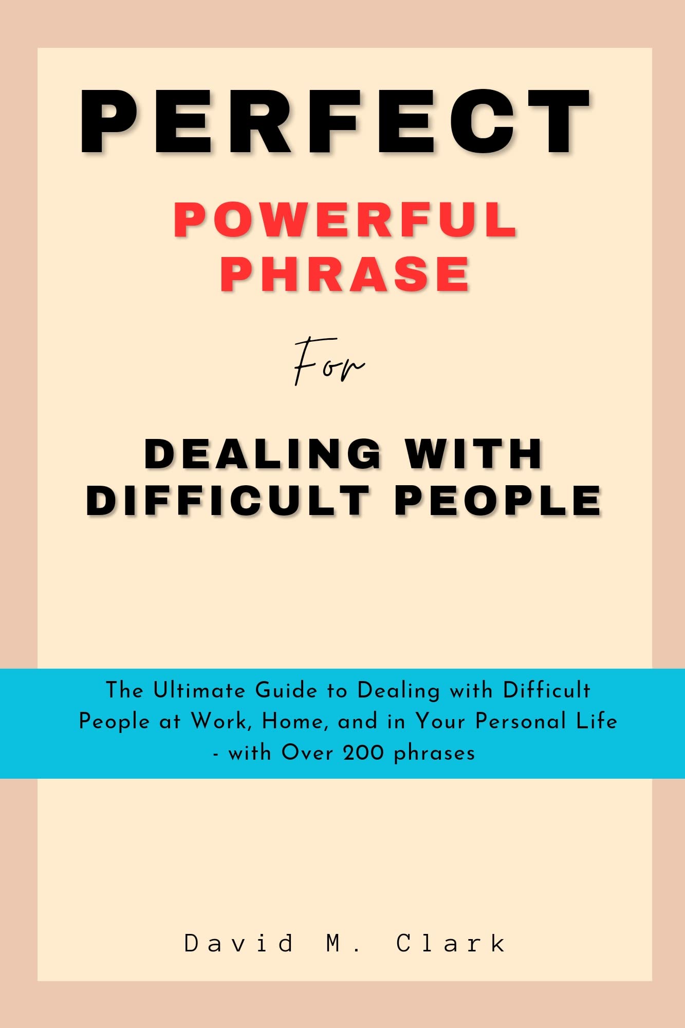 Perfect Powerful Phrase for Dealing with Difficult People: The Ultimate ...