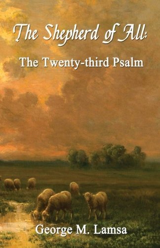The Shepherd of All: The Twenty-third Psalm by Dr. George M. Lamsa by ...