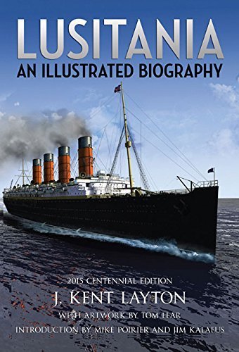 Lusitania: An Illustrated Biography by J. Kent Layton by J. Kent Layton ...
