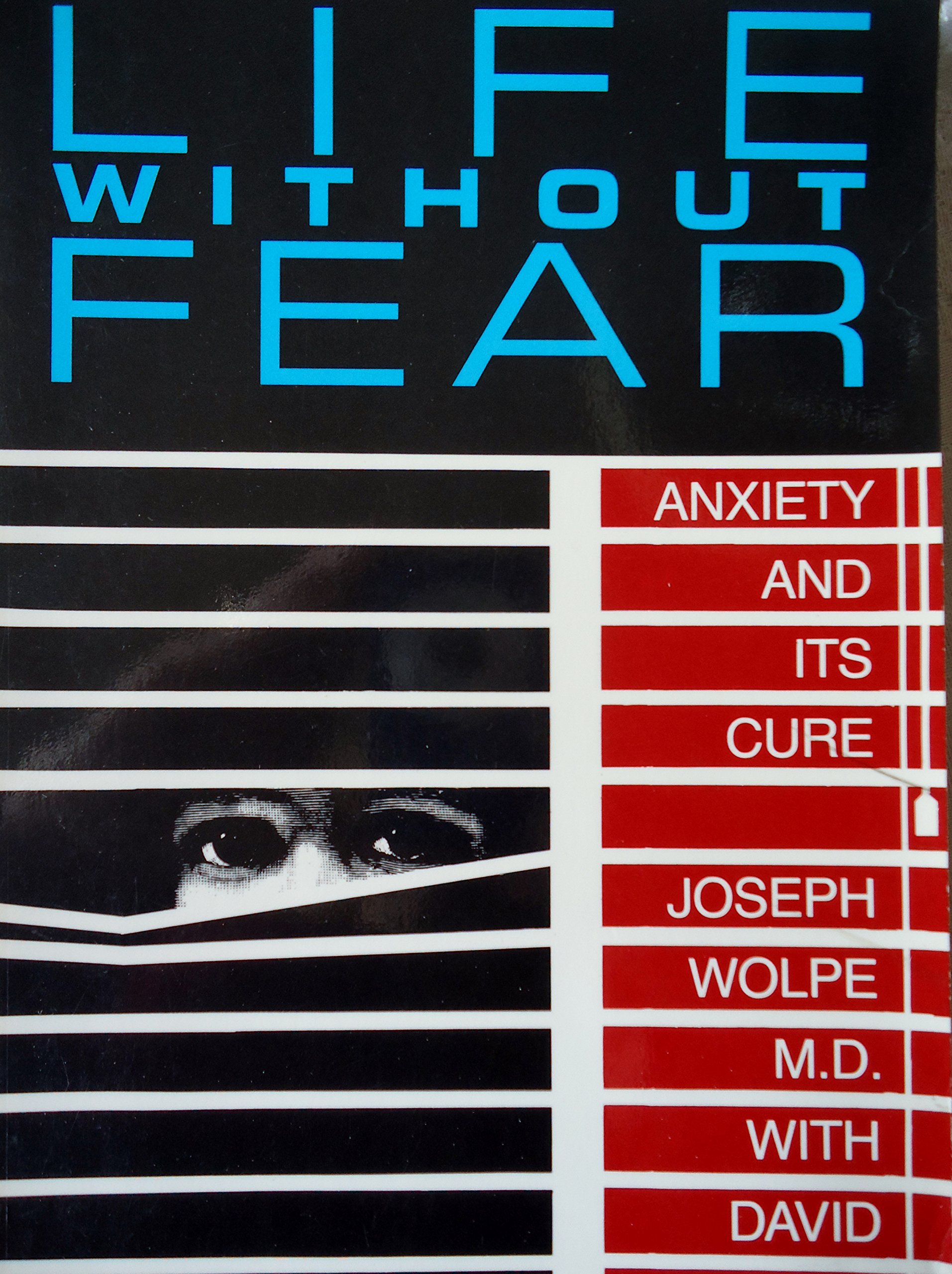 Life Without Fear: Anxiety and Its Cure by Joseph M. Wolpe | Goodreads