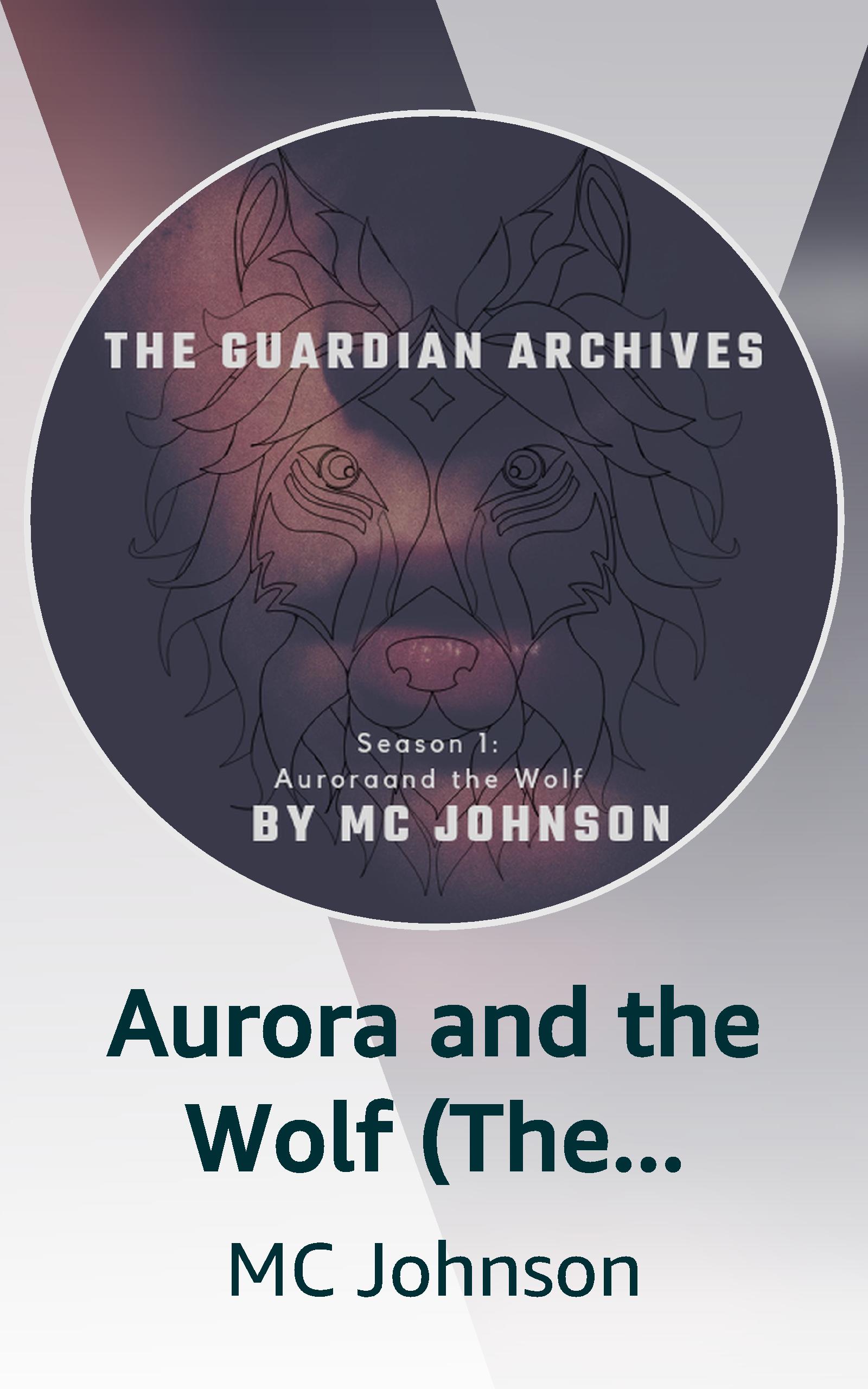 Aurora and the Wolf (The Guardian Archives: Season 1) by MC Johnson | Goodreads