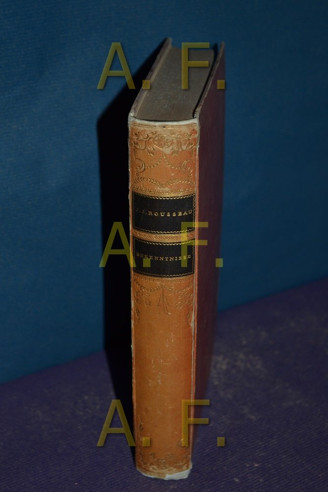 Die Bekenntnisse des Jean-Jacques Rousseau. Nach dem Text der Genfer Handschrift übertragen von ...