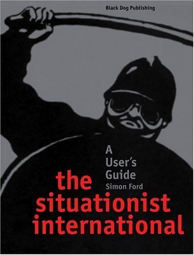 Situationist International: A User's Guide by Simon Ford by Simon Ford ...