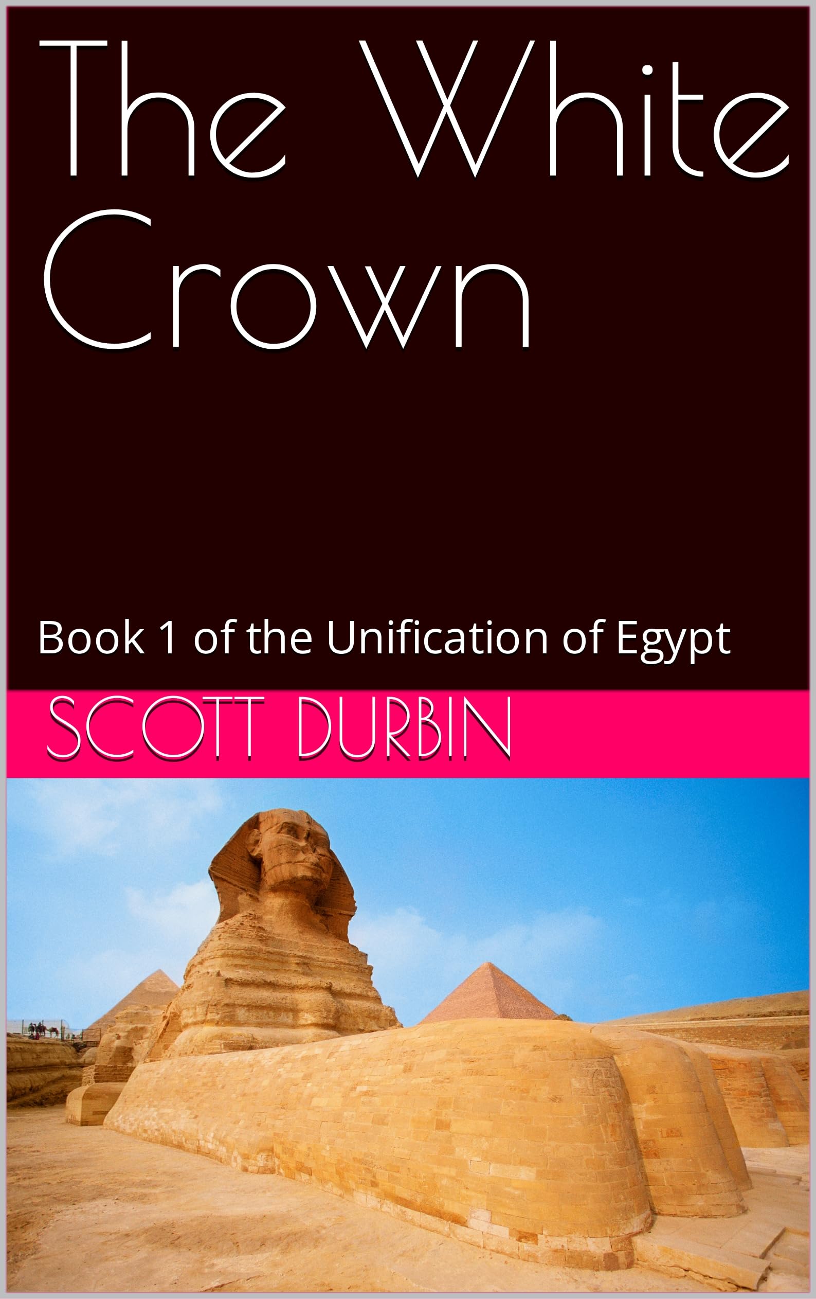 The White Crown: Book 1 of the Unification of Egypt by Scott Durbin ...