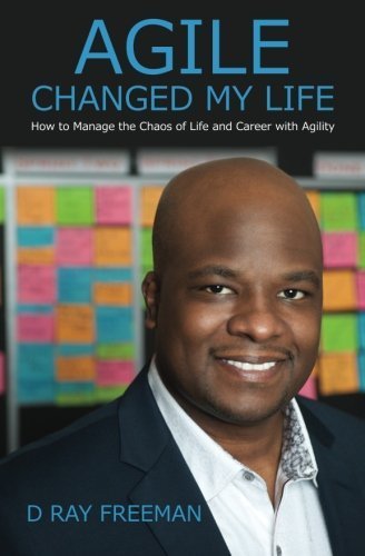 Agile Changed My Life: How to Manage the Chaos of Life and Career with ...