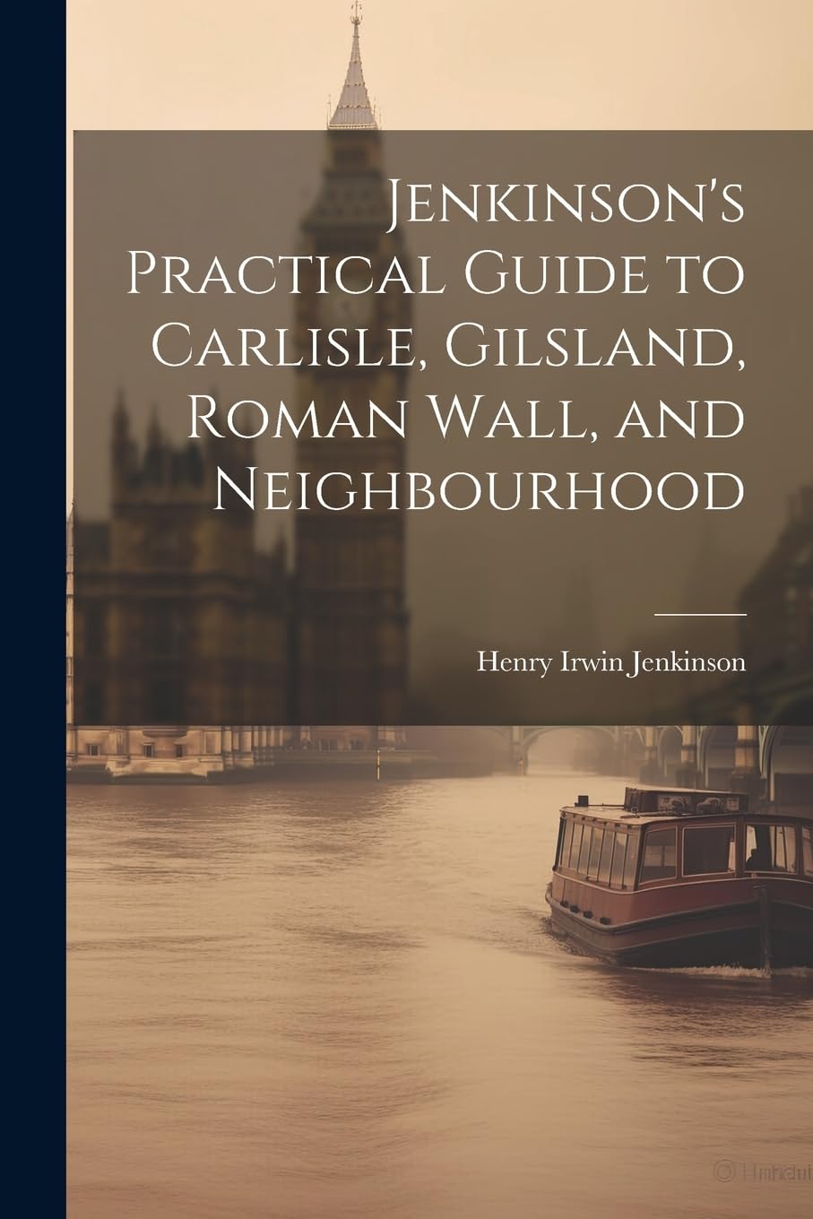Jenkinson's Practical Guide to Carlisle, Gilsland, Roman Wall, and ...