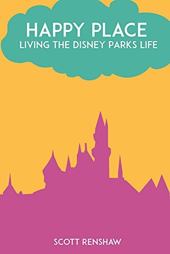 Happy Place: Living the Disney Parks Life by Scott Renshaw by Scott ...