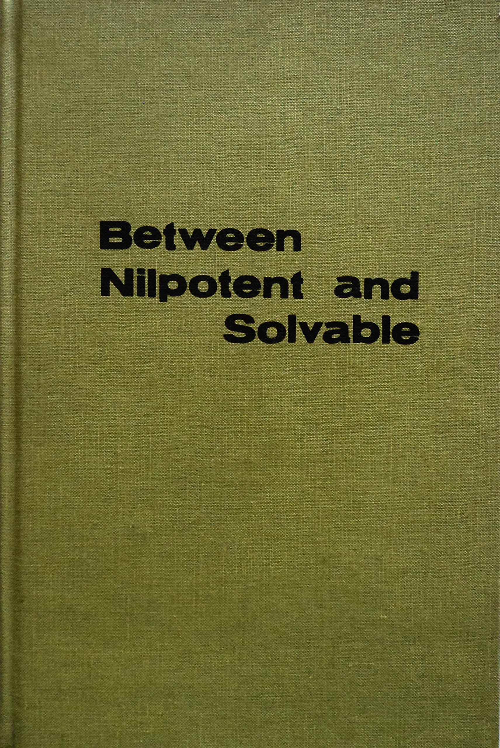 Between Nilpotent and Solvable by Henry G. Bray | Goodreads