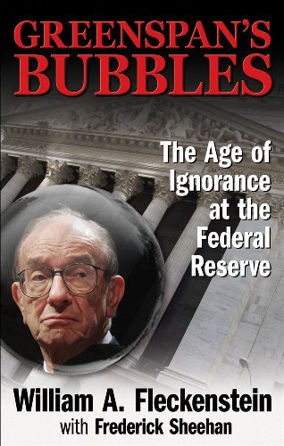 Greenspan's Bubbles: The Age of Ignorance at the Federal Reserve ...