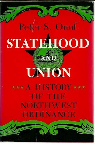 Statehood and union: A history of the Northwest Ordinance by Peter S ...