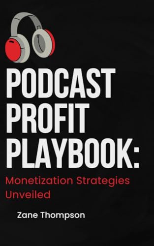 Podcast Profit Playbook: Monetization Strategies Unveiled by Zane Thompson | Goodreads
