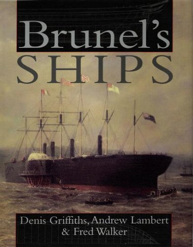 Brunel's Ships by Denis Griffiths and Andrew Lambert and Fred Walker ...