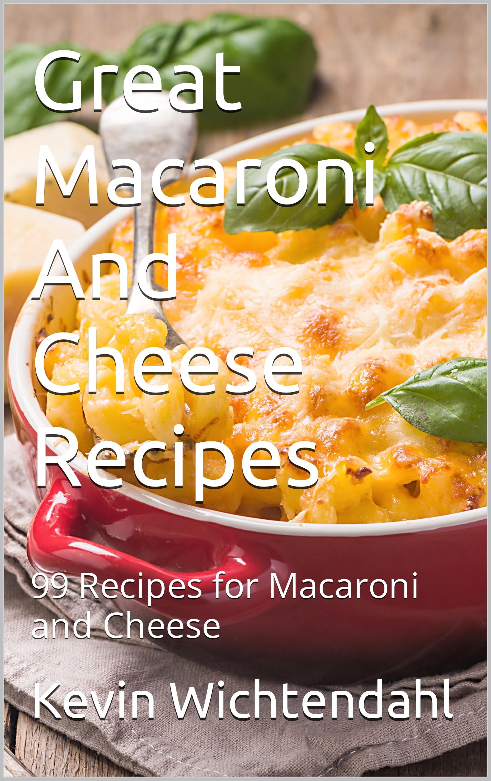 Great Macaroni And Cheese Recipes: 99 Recipes for Macaroni and Cheese ...