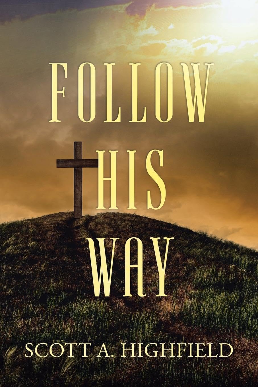 Follow His Way by Scott A Highfield | Goodreads